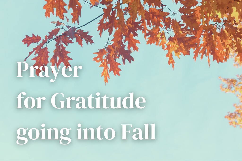Prayer for Gratitude Going Into Fall - Prayer - Christian Forums at ...